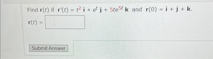 Solved Find r(t) if r′(t)=t2i+etj+5te5tk and r(0)=i+j+k. | Chegg.com