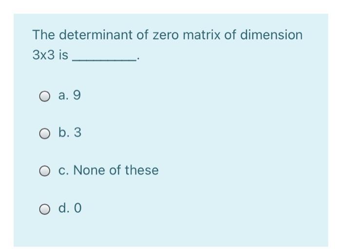 Solved The determinant of zero matrix of dimension 3x3 is O | Chegg.com