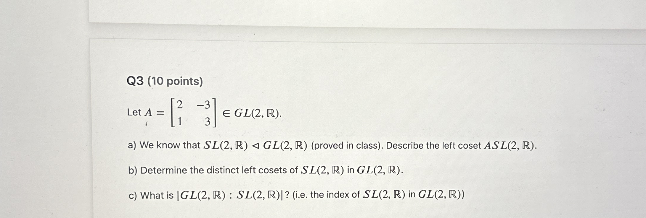 Solved Q3 (10 ﻿points)Let A=[2-313]inGL(2,R).a) ﻿We know | Chegg.com