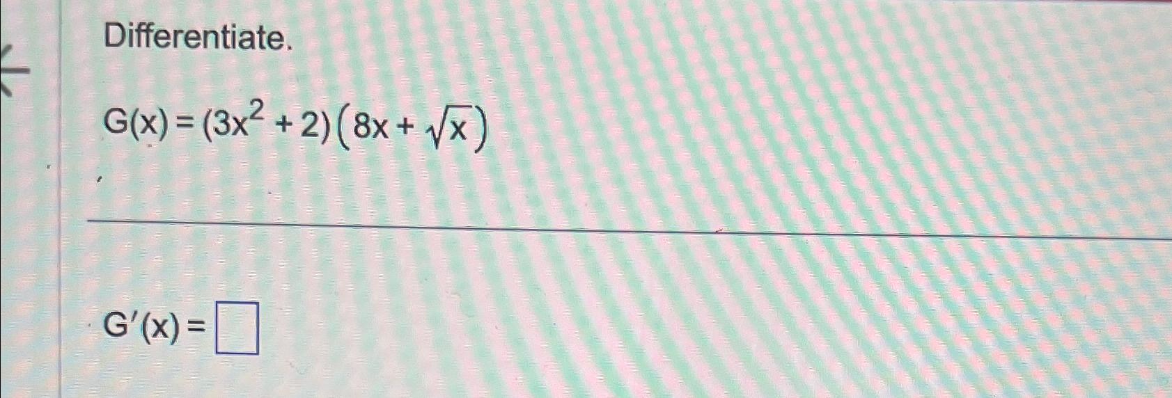 Solved Differentiate.G(x)=(3x2+2)(8x+x2)G'(x)= | Chegg.com