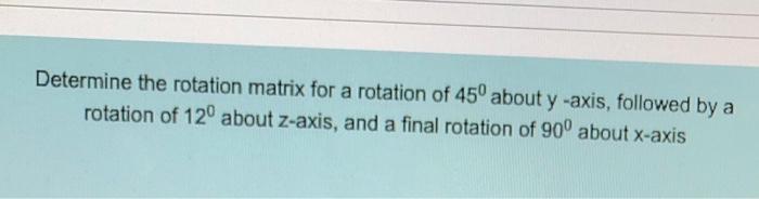 Solved Determine the rotation matrix for a rotation of 45° | Chegg.com