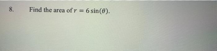 Solved 8. Find the area of r=6sin(θ). | Chegg.com