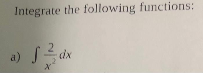 Solved Integrate the following functions: a) ∫x22dx | Chegg.com