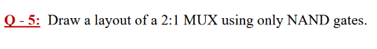 Solved Q - 5: Draw a layout of a 2:1 ﻿MUX using only NAND | Chegg.com