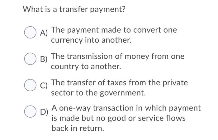 Solved What is a transfer payment? O A) The payment made to | Chegg.com