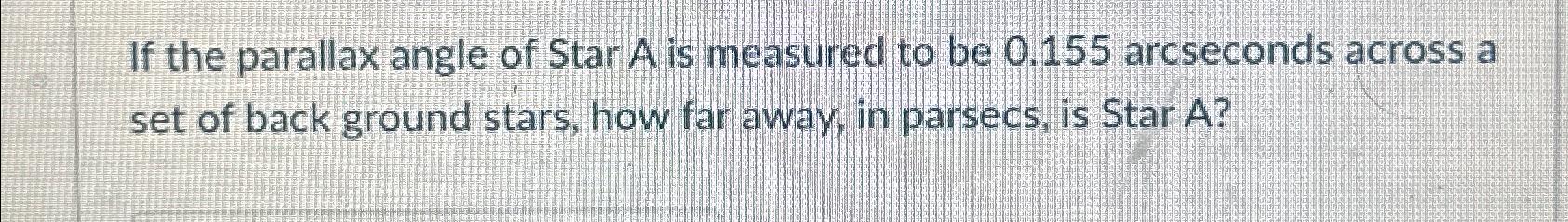 Solved If the parallax angle of Star A is measured to be | Chegg.com