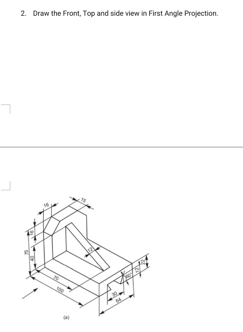 Solved 2. Draw the Front, Top and side view in First Angle | Chegg.com