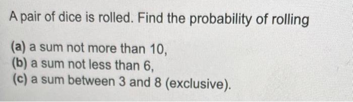 Solved A pair of dice is rolled. Find the probability of | Chegg.com