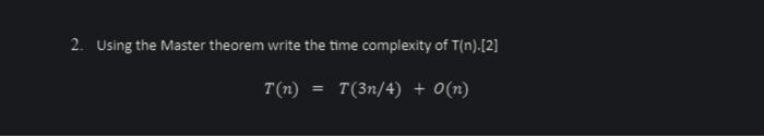 Solved 2. Using the Master theorem write the time complexity | Chegg.com