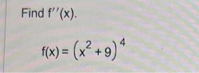 Solved Find f′′(x) f(x)=(x2+9)4 | Chegg.com