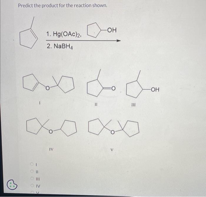 [Solved]: Predict the product for the reaction shown. I II
