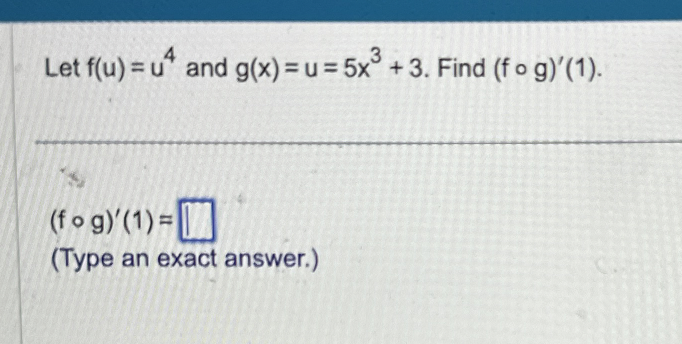 Solved Let f(u)=u4 ﻿and g(x)=u=5x3+3. ﻿Find | Chegg.com