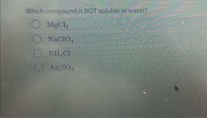 Solved Which compound is NOT soluble in water? MgCl2 NaClO4 | Chegg.com