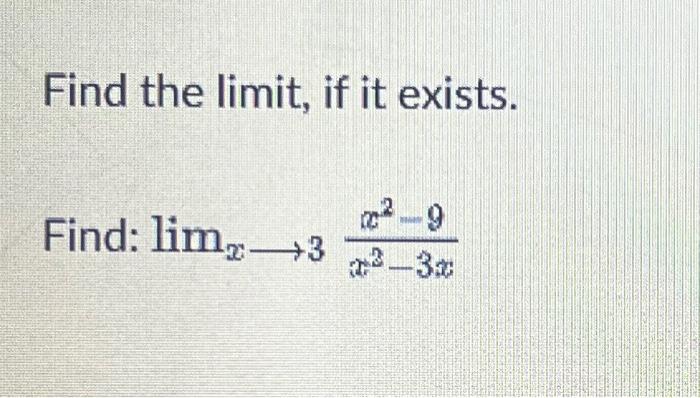 Solved Find the limit, if it exists. Find: limx→3x2−3xx2−9 | Chegg.com