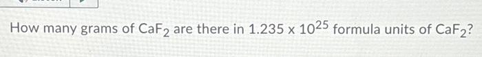 How many grams of CaF2 are there in 1.235 x 1025 | Chegg.com