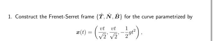 Solved 1. Construct the Frenet-Serret frame {T^,N^,B^} for | Chegg.com