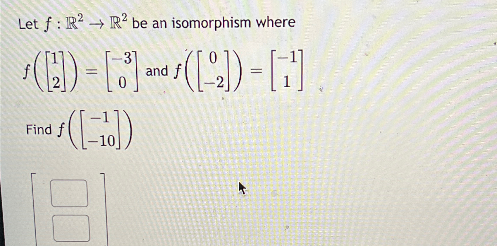 Solved Let f:R2→R2 ﻿be an isomorphism wheref([12])=[-30] | Chegg.com