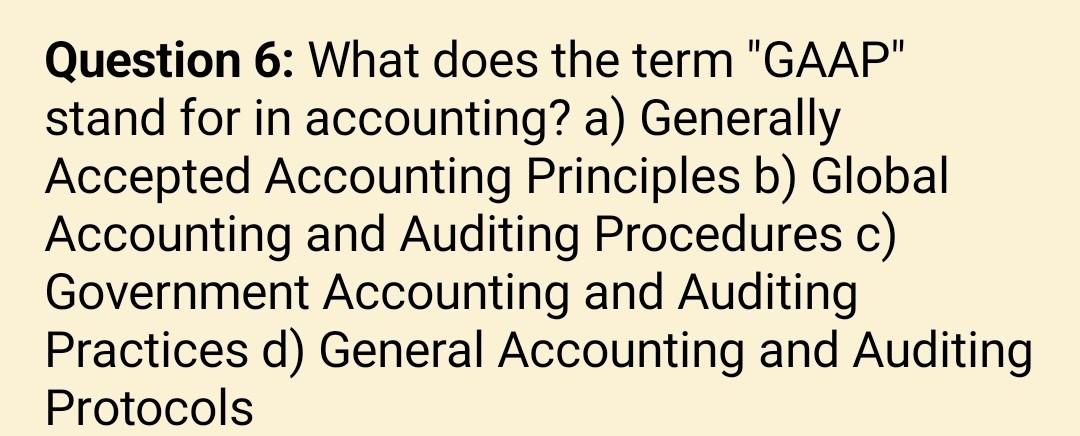 Solved Question 6: What does the term "GAAP" stand for in | Chegg.com