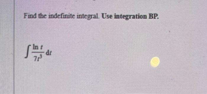 Solved Find the indefinite integral. Use integration BP. | Chegg.com