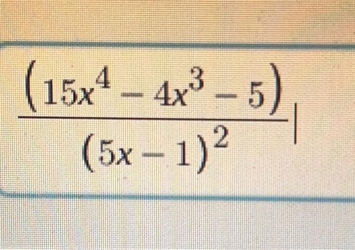 Solved \\( \\frac{\\left(15 x^{4}-4 x^{3}-5\\right)}{(5 | Chegg.com