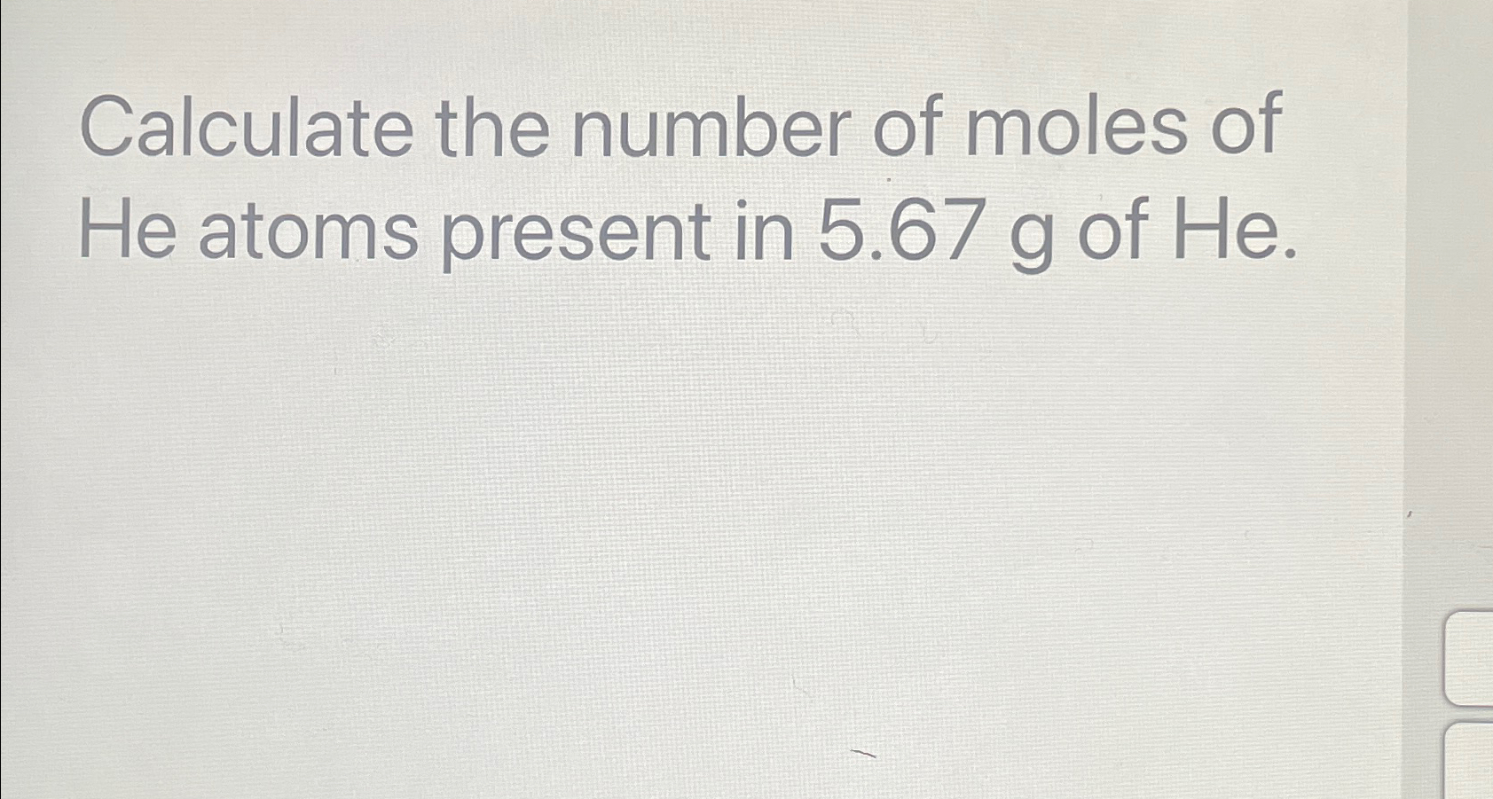 Solved Calculate the number of moles of He atoms present in | Chegg.com