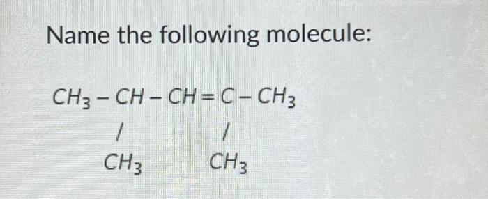 Solved Name the following molecule: CH3-CH-CH=C- CH3 1 CH 3 | Chegg.com