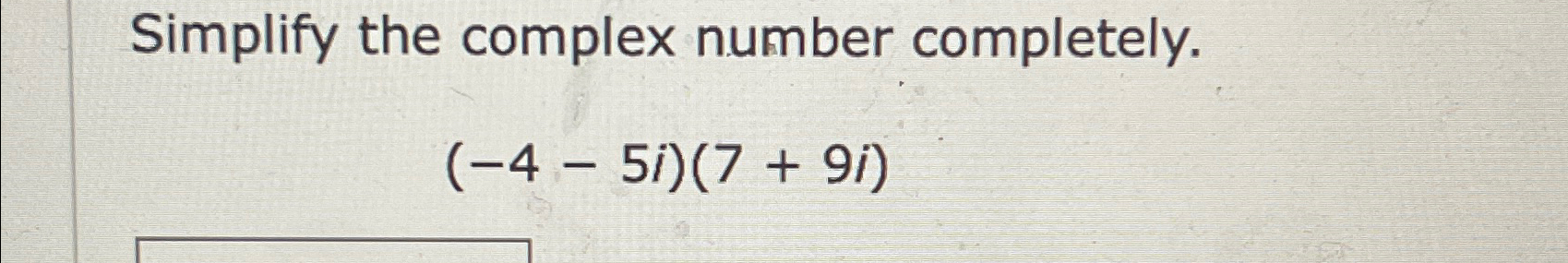 Solved Simplify the complex number completely.(-4-5i)(7+9i) | Chegg.com