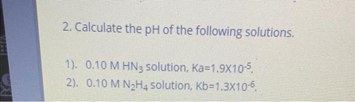 [Solved]: 2. Calculate the pH of the following solutions. 1