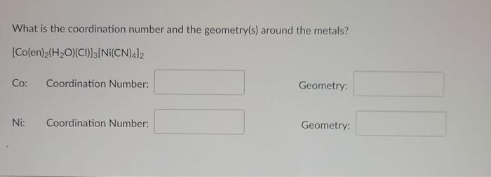 Solved What is the coordination number and the geometry(s) | Chegg.com