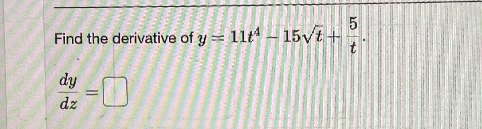 Solved Find the derivative of y=11t4-15t2+5t.dydz= | Chegg.com