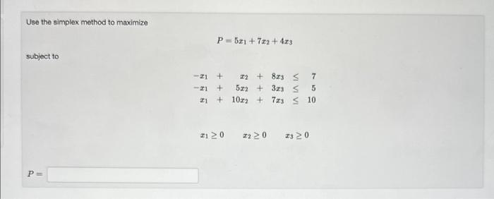Solved Use the simplex method to maximize P=5x1+7x2+4x3 | Chegg.com