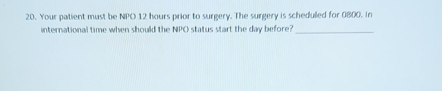 Solved 20. Your patient must be NPO 12 hours prior to | Chegg.com