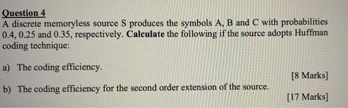 Solved Question 4 A discrete memoryless source S produces | Chegg.com