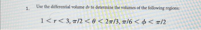 Solved 1. Use the differential volume dy to determine the | Chegg.com