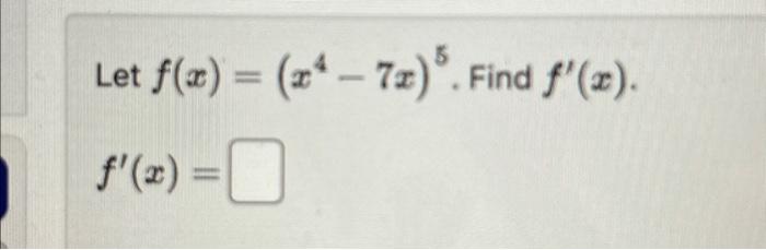 Solved Let f(x)=(x4−7x)5. Find f′(x) f′(x)= | Chegg.com