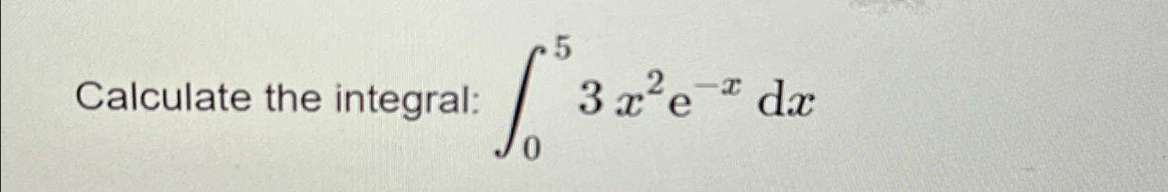 Solved Calculate the integral: ∫053x2e-xdx | Chegg.com