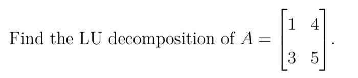 Solved 1 Find the LU decomposition of A = | 4 | Chegg.com