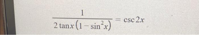 Solved 2tanx(1−sin2x)1=csc2x | Chegg.com