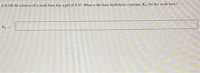Solved A 0.300M solution of a weak base has a pH of 9.45 . | Chegg.com
