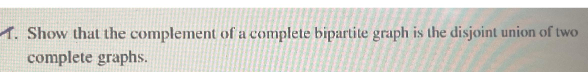 Solved Show that the complement of a complete bipartite | Chegg.com