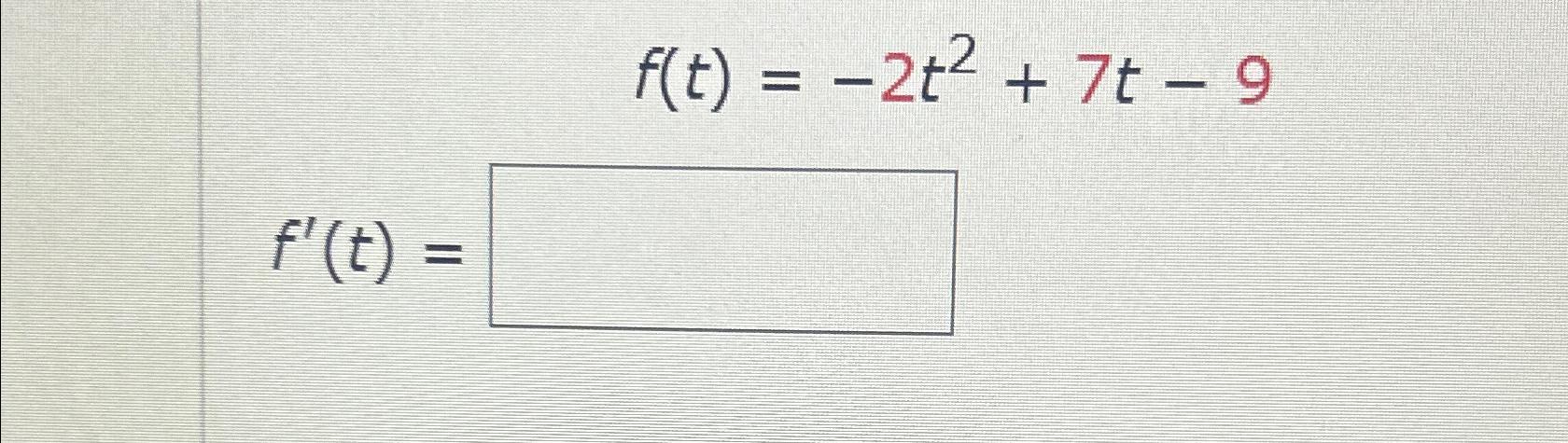 Solved f(t)=-2t2+7t-9f'(t)= | Chegg.com