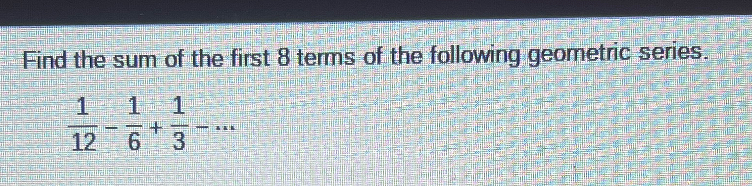 Solved Find The Sum Of The First 8 ﻿terms Of The Following