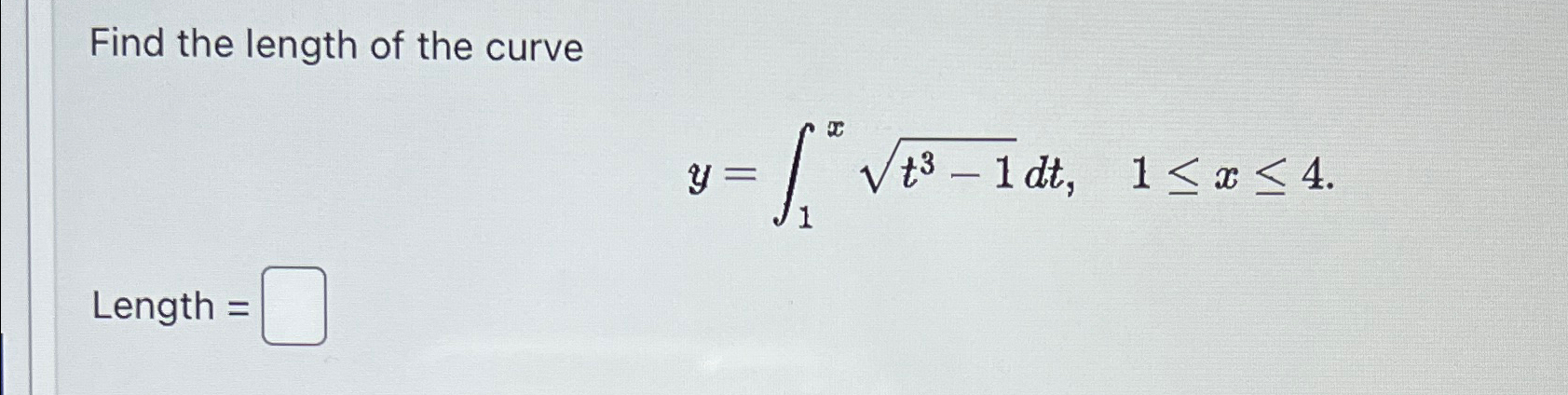Solved Find the length of the curvey=∫1xt3-12dt,1≤x≤4Length | Chegg.com