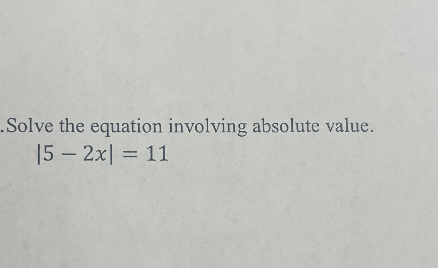 Solved Solve the equation involving absolute value|5-2x|=11 | Chegg.com