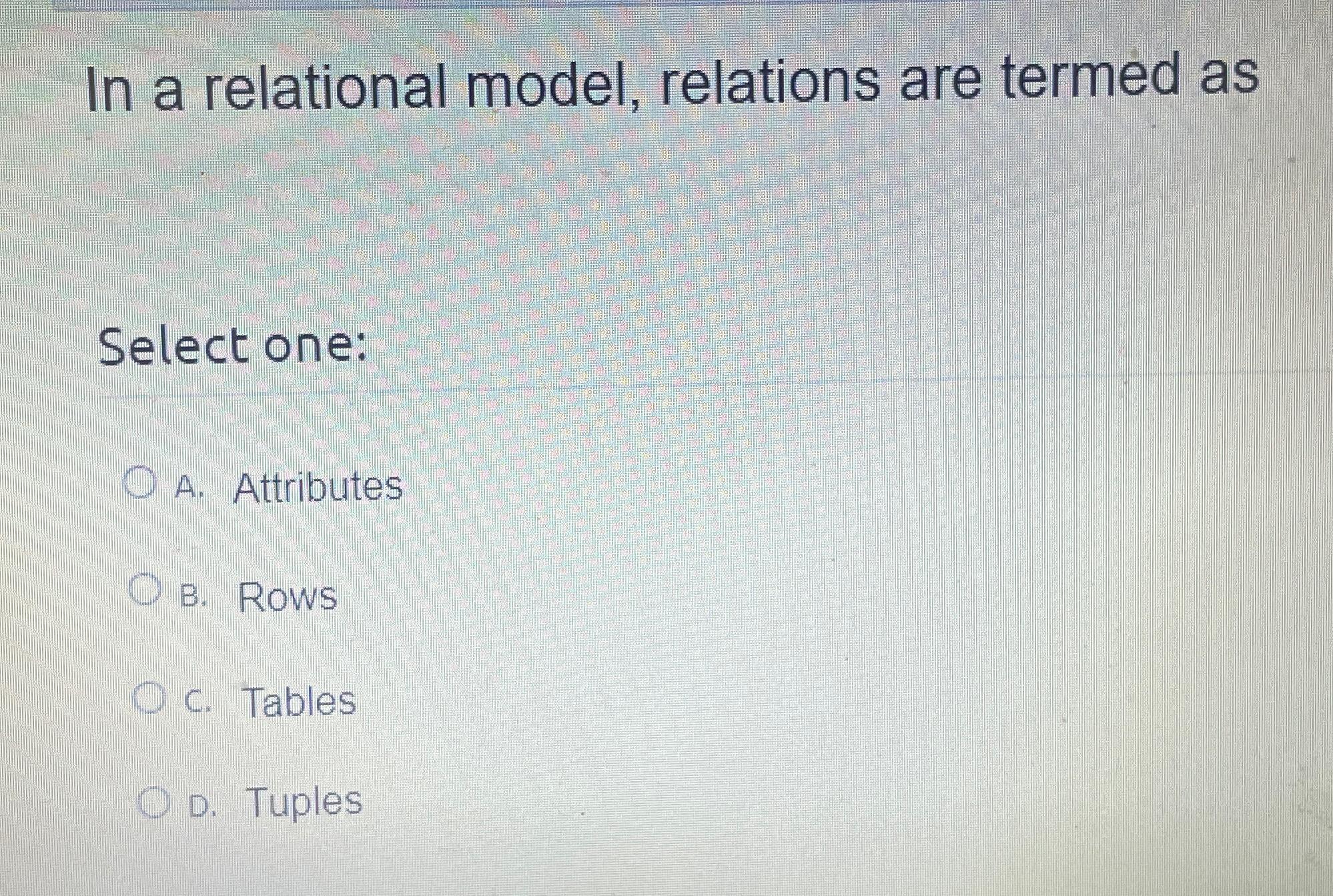 Solved In a relational model, relations are termed asSelect | Chegg.com