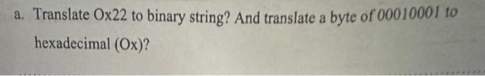 Solved a. Translate Ox22 to binary string? And translate a | Chegg.com
