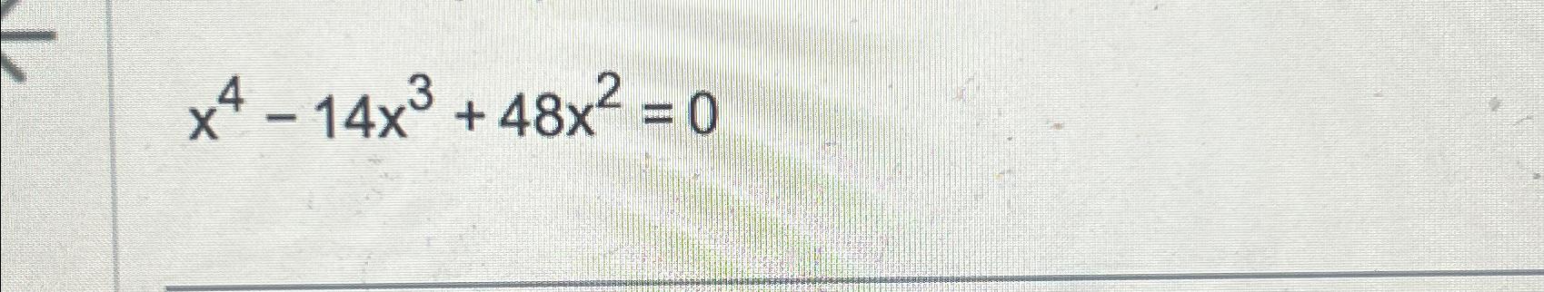 Solved x4-14x3+48x2=0 | Chegg.com