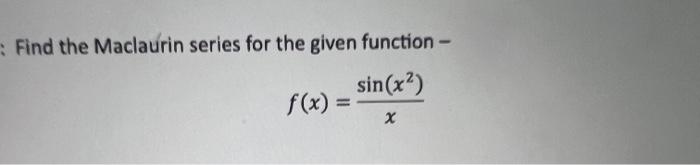 Solved Find the Maclaurin series for the given function - | Chegg.com