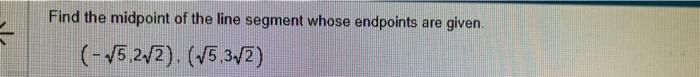 Solved Find the midpoint of the line segment whose endpoints | Chegg.com
