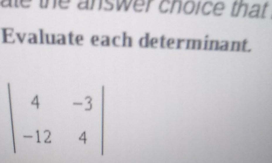 Solved Choice that Evaluate each determinant, 4 - 3 -12 4 | Chegg.com